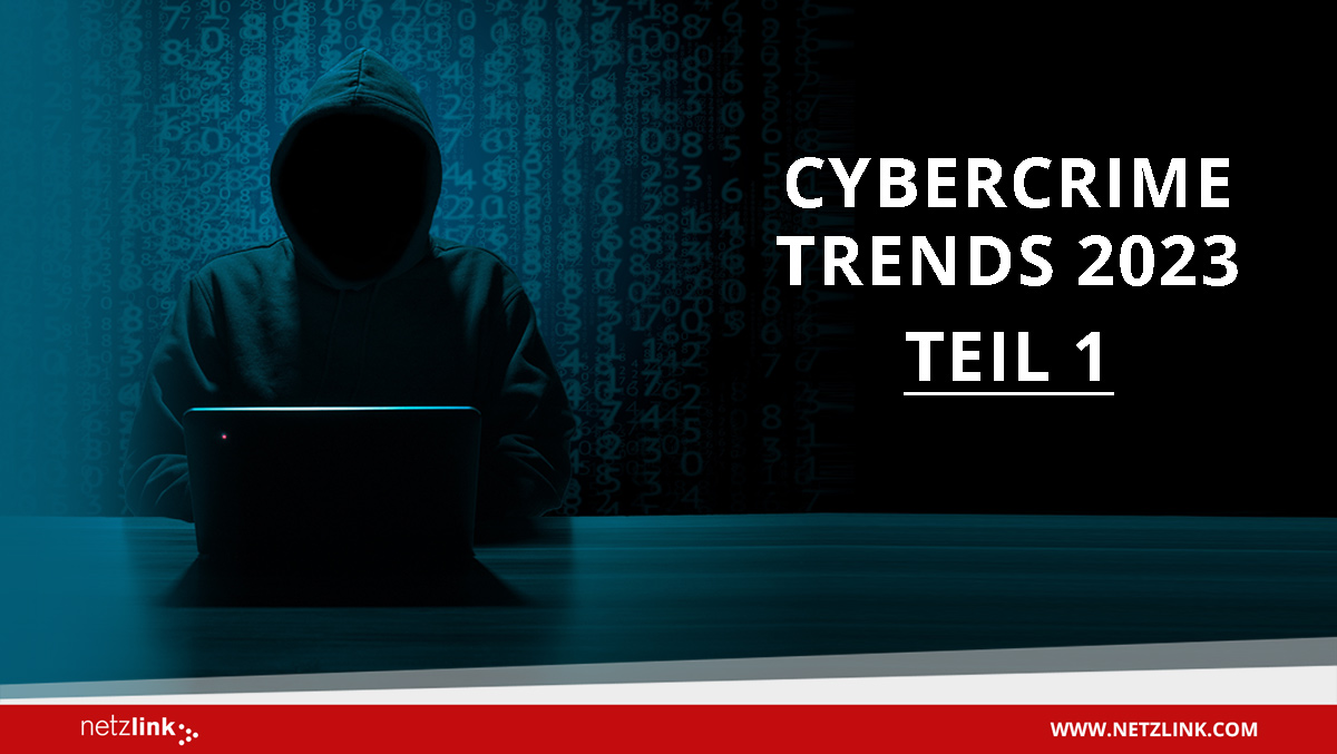 Cybercrime Trends 2023 - Teil 1 — Netzlink Informationstechnik GmbH